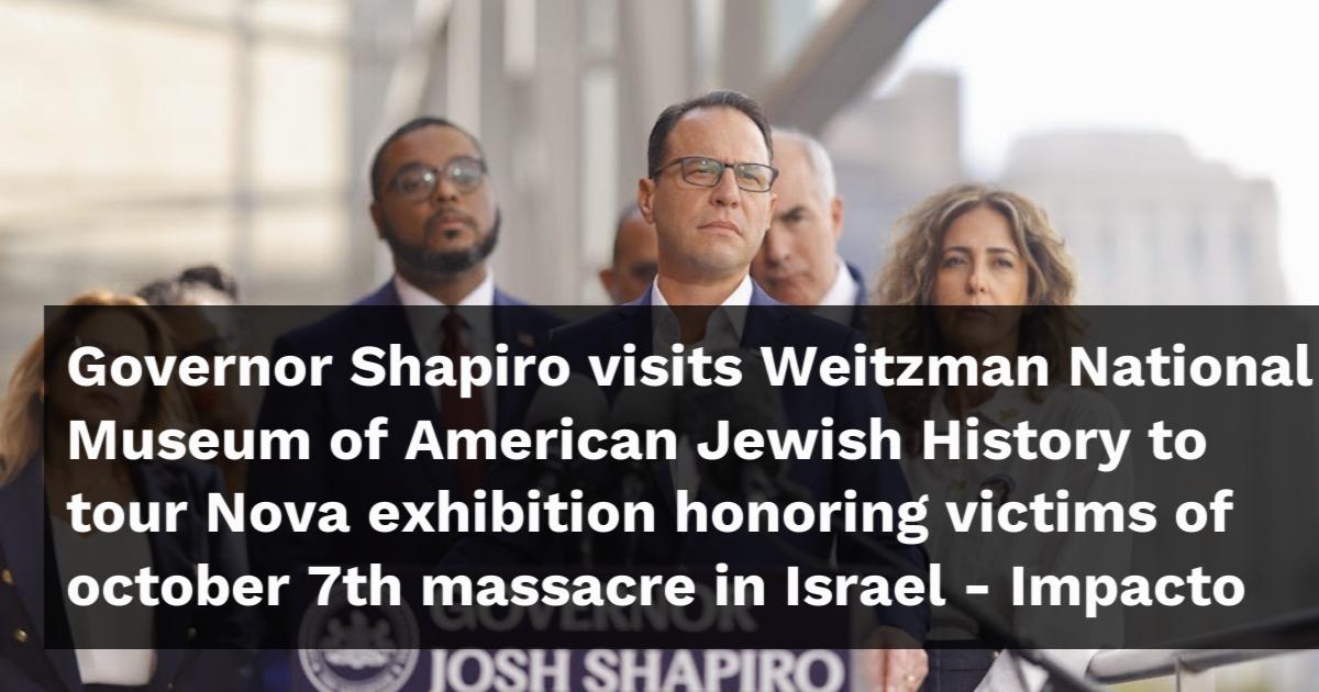 Governor Shapiro visits Weitzman National Museum of American Jewish ...