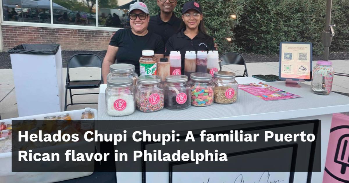 Helados Chupi Chupi: A familiar Puerto Rican flavor in Philadelphia