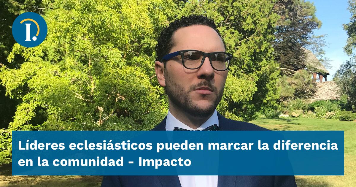 Líderes eclesiásticos pueden marcar la diferencia en la comunidad - Impacto