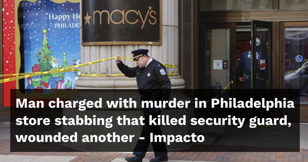 Man charged with murder in Philadelphia store stabbing that killed security guard, wounded ...