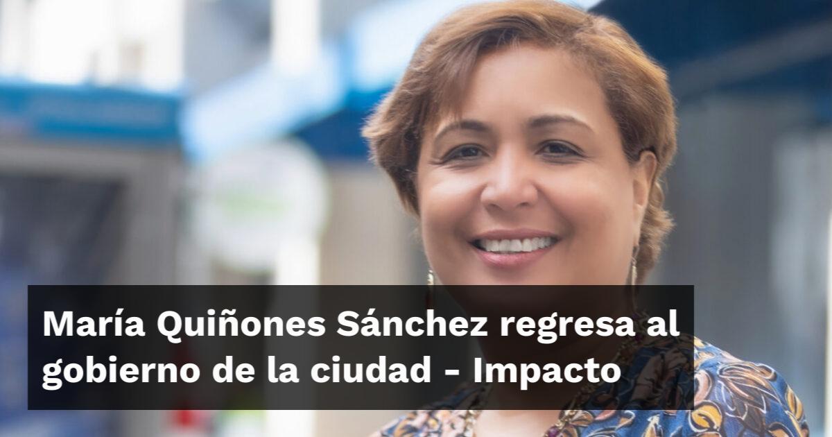 María Quiñones Sánchez regresa al gobierno de la ciudad - Impacto