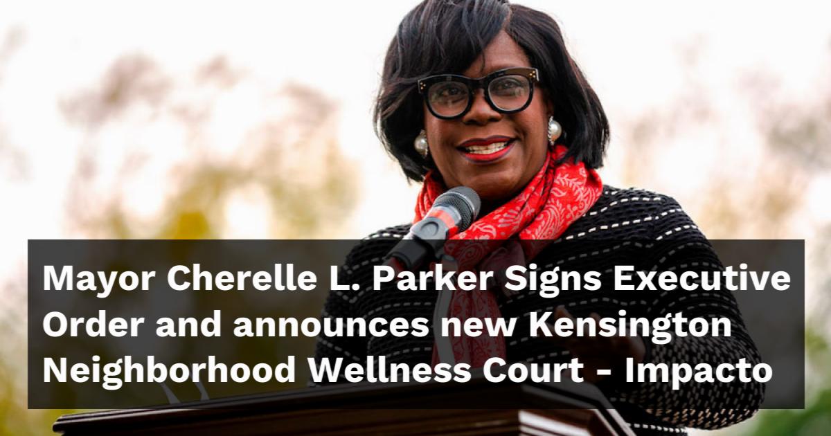 Mayor Cherelle L. Parker Signs Executive Order and announces new Kensington Neighborhood ...
