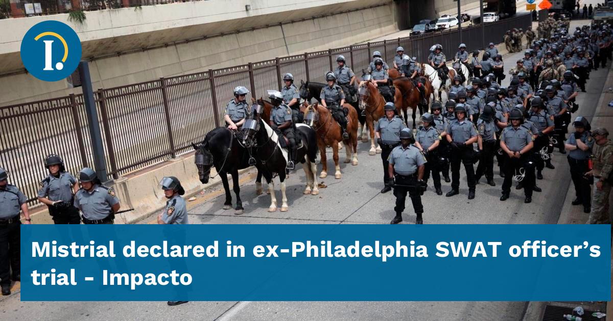 Mistrial declared in ex-Philadelphia SWAT officer's trial - Impacto