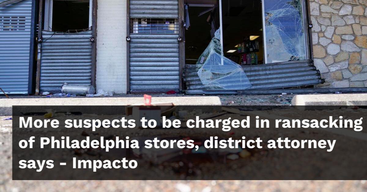 More suspects to be charged in ransacking of Philadelphia stores ...