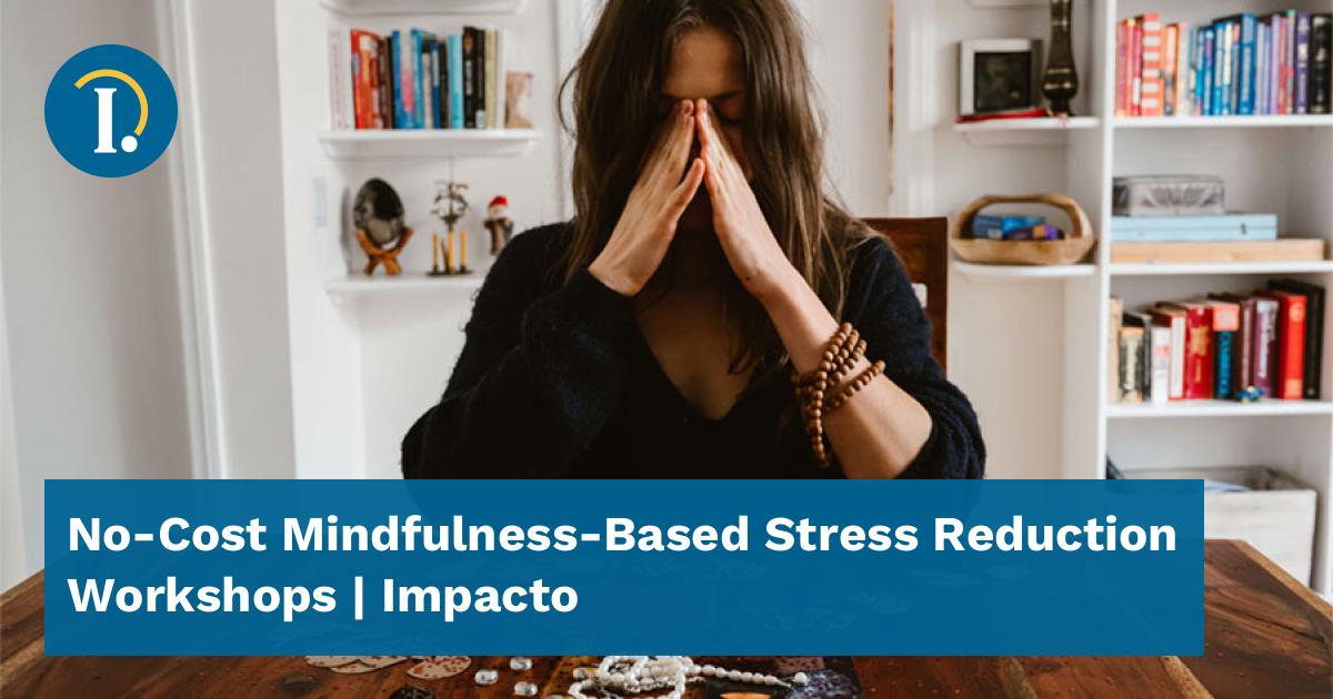 No-Cost Mindfulness-Based Stress Reduction Workshops - Impacto