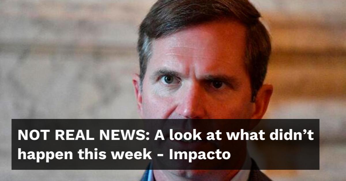 NOT REAL NEWS: A look at what didn't happen this week - Impacto