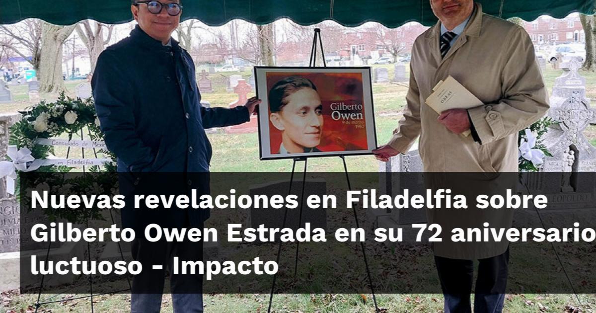 Nuevas revelaciones en Filadelfia sobre Gilberto Owen Estrada en su 72 ...