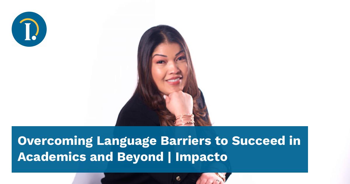 Overcoming Language Barriers to Succeed in Academics and Beyond - Impacto