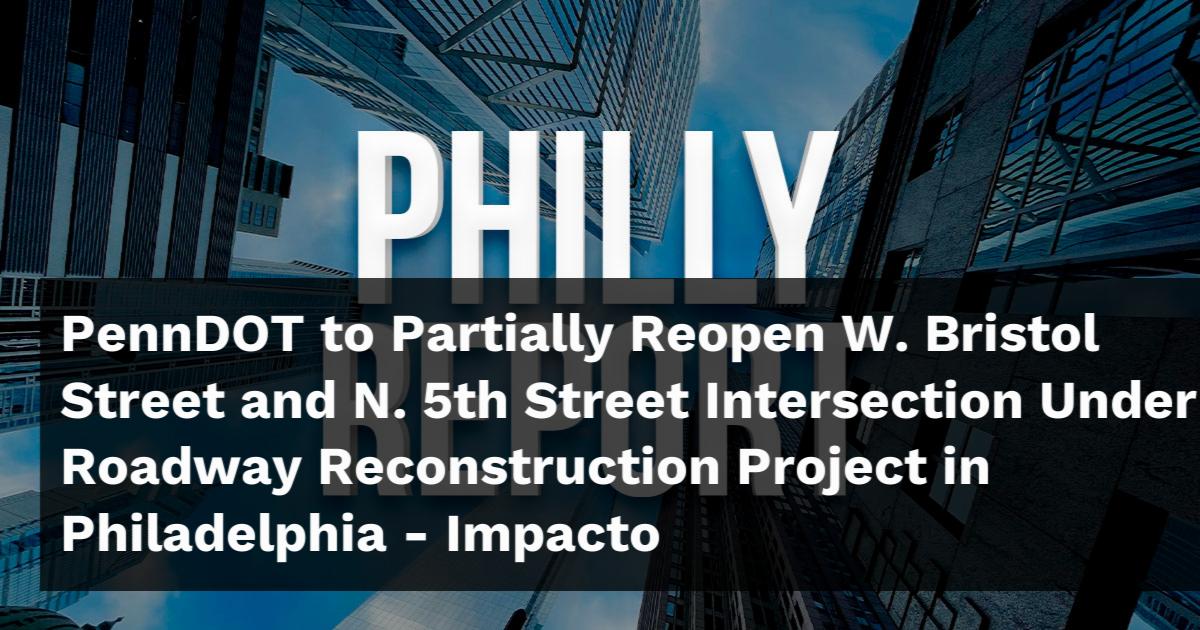 PennDOT to Partially Reopen W. Bristol Street and N. 5th Street ...