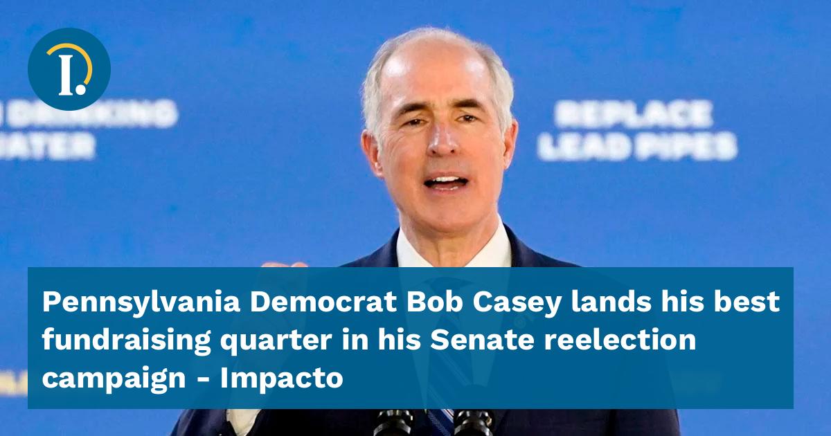 Pennsylvania Democrat Bob Casey lands his best fundraising quarter in ...