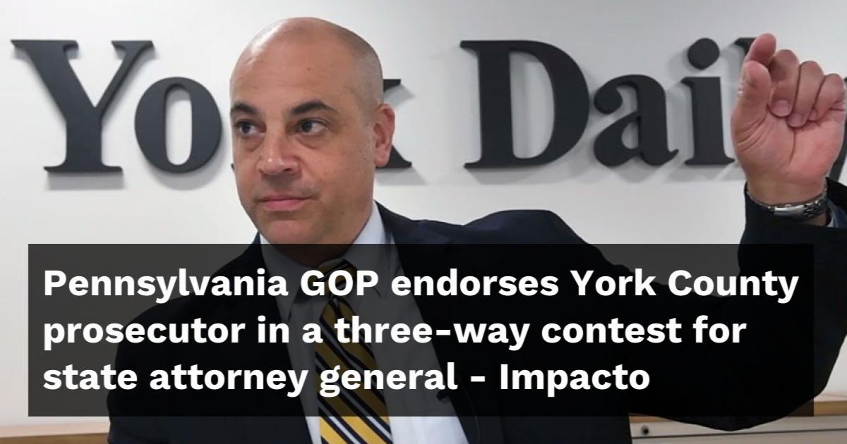 Pennsylvania GOP endorses York County prosecutor in a three-way contest ...