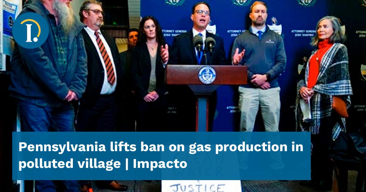 Pennsylvania lifts ban on gas production in polluted village - Impacto