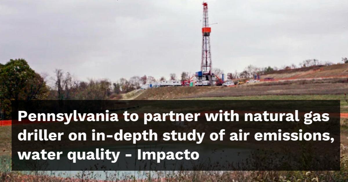 Pennsylvania to partner with natural gas driller on in-depth study of ...
