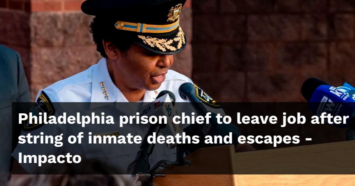 Philadelphia prison chief to leave job after string of inmate deaths ...