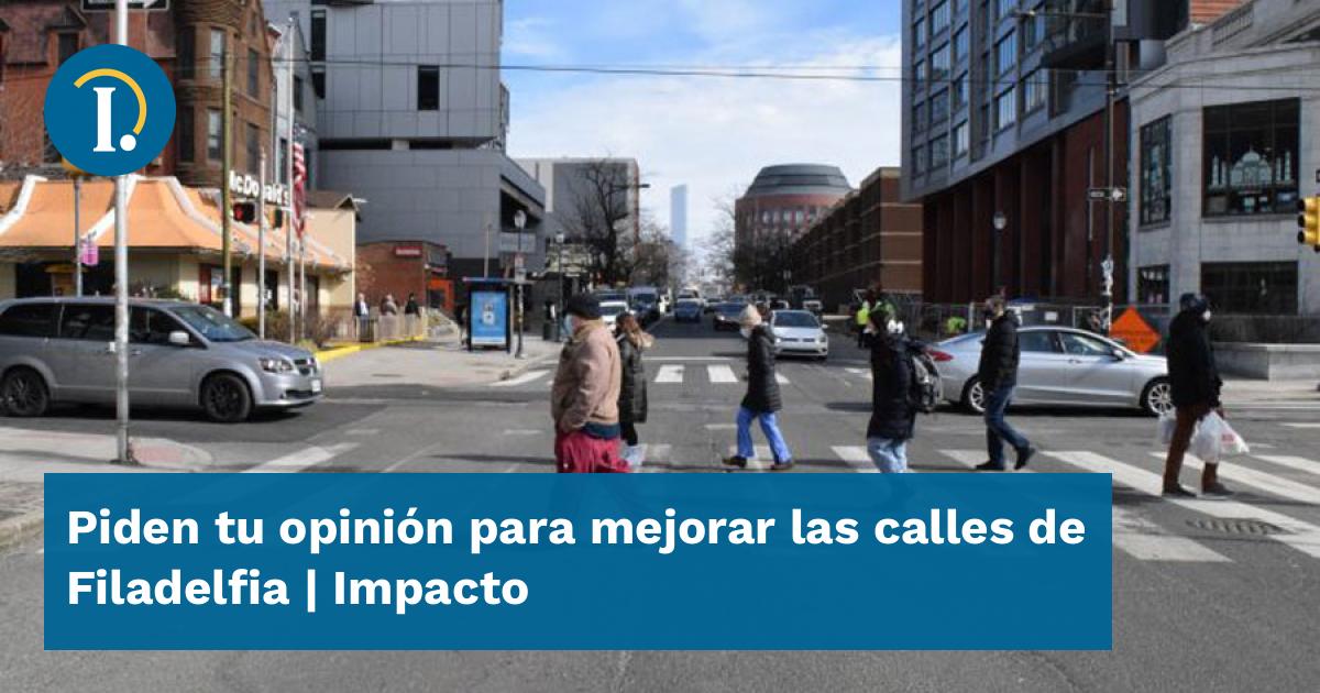 Piden tu opinión para mejorar las calles de Filadelfia - Impacto