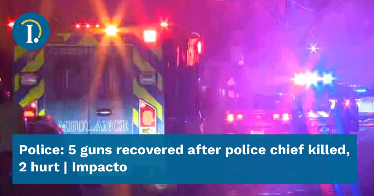 Police: 5 guns recovered after police chief killed, 2 hurt - Impacto