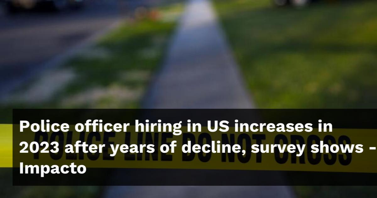 Police officer hiring in US increases in 2023 after years of decline ...