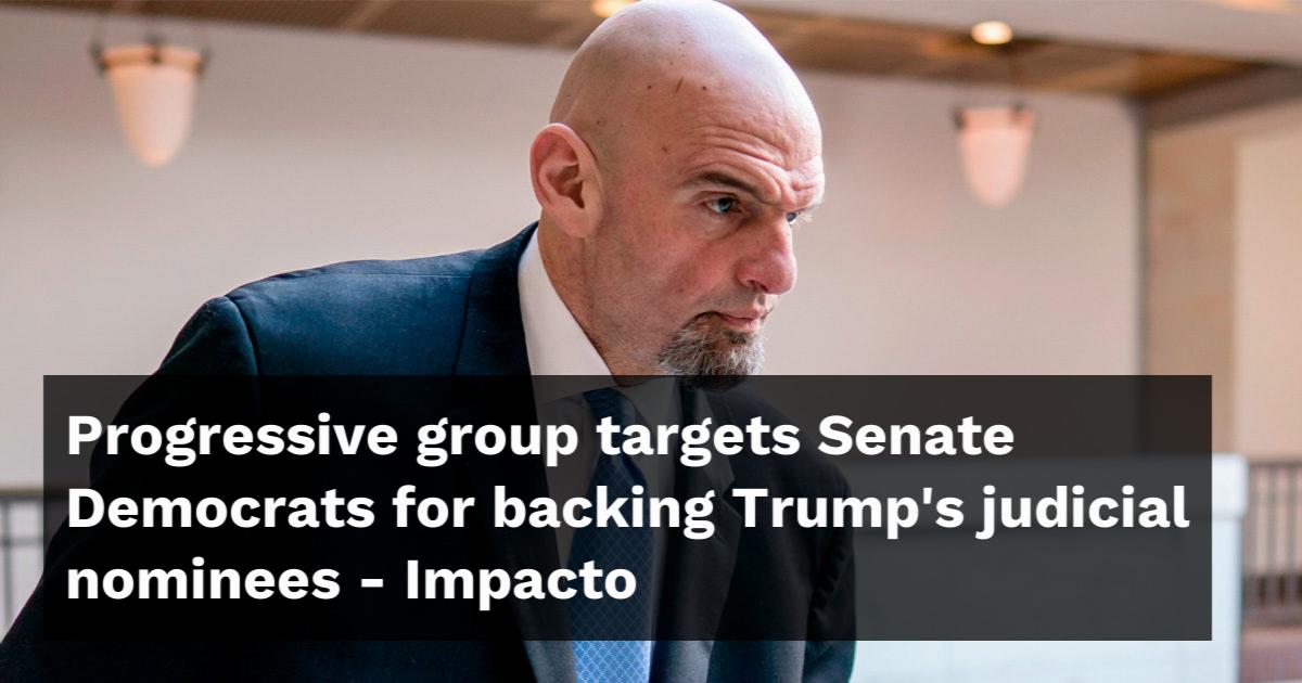Progressive group targets Senate Democrats for backing Trump's judicial ...