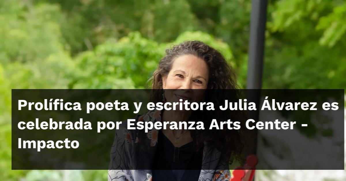 Prolífica poeta y escritora Julia Álvarez es celebrada por Esperanza ...