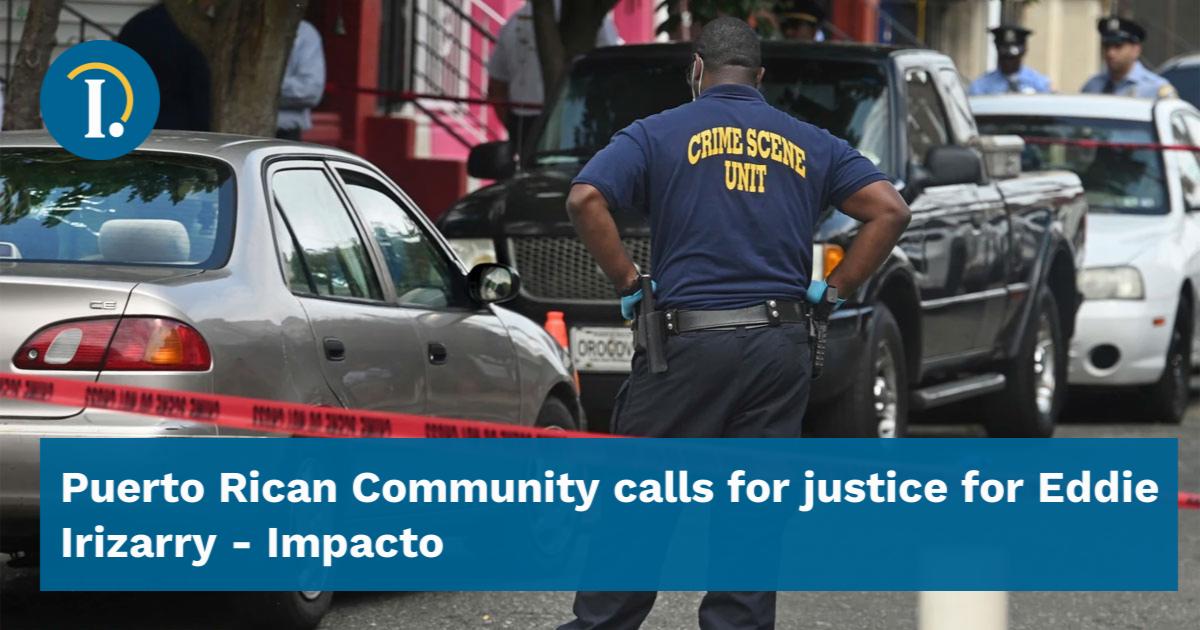 Puerto Rican Community calls for justice for Eddie Irizarry - Impacto
