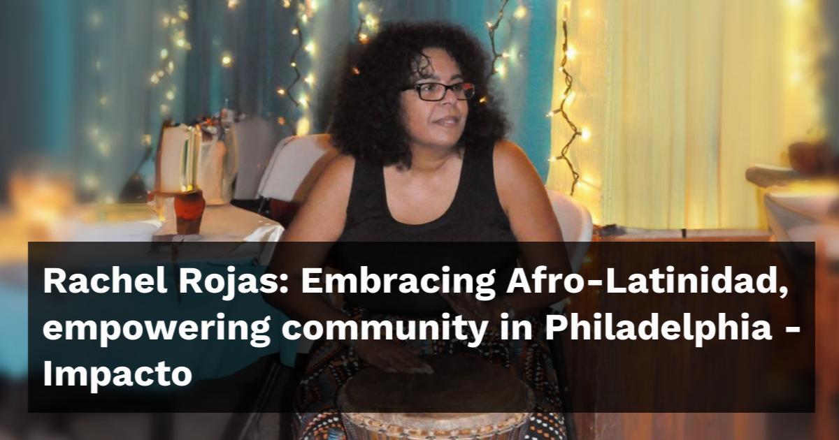 Rachel Rojas: Embracing Afro-Latinidad, empowering community in ...