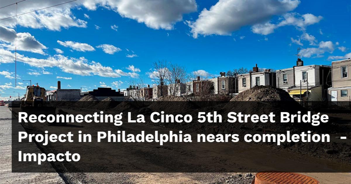 Reconnecting La Cinco 5th Street Bridge Project in Philadelphia nears ...