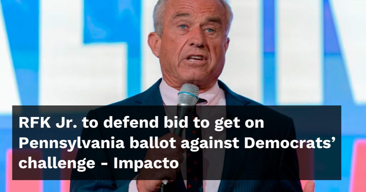 RFK Jr. to defend bid to get on Pennsylvania ballot against Democrats ...