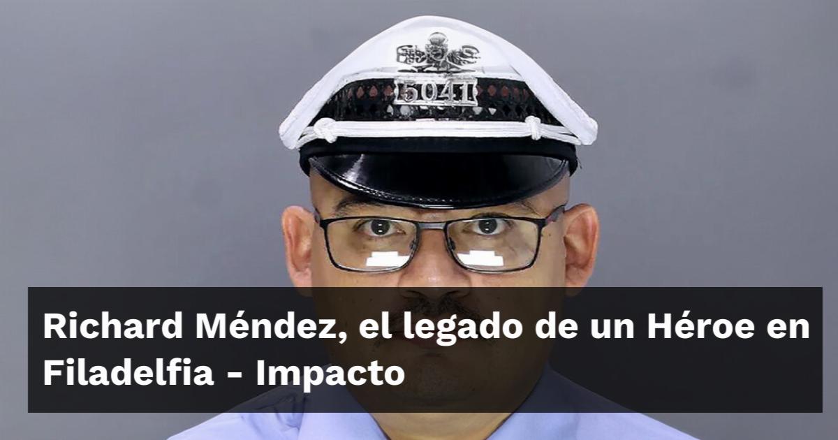 Richard Méndez, el legado de un Héroe en Filadelfia - Impacto