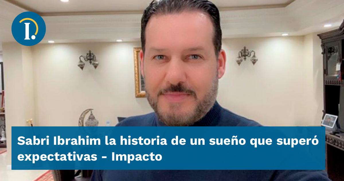 Sabri Ibrahim la historia de un sueño que superó expectativas - Impacto