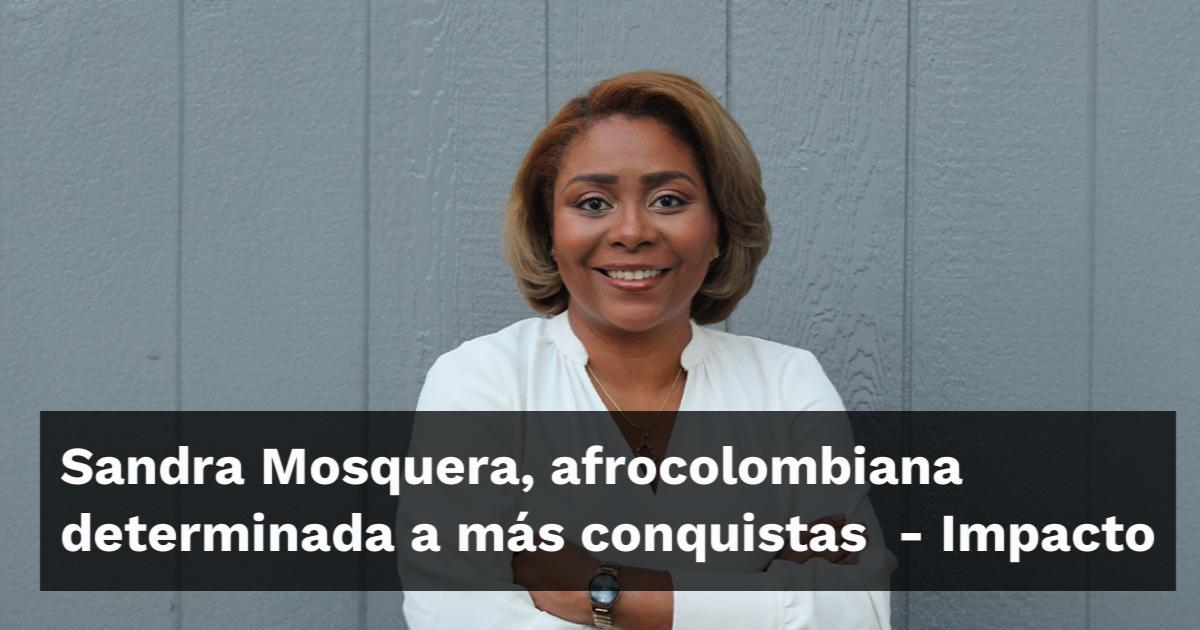 Sandra Mosquera, afrocolombiana determinada a más conquistas