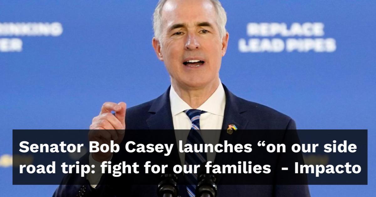 Senator Bob Casey launches “on our side road trip: fight