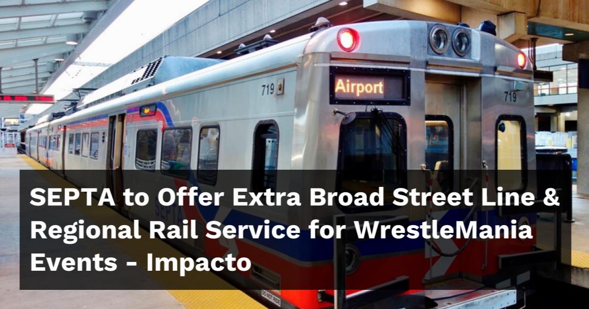 SEPTA to Offer Extra Broad Street Line & Regional Rail Service for ...