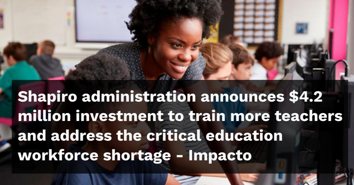 Shapiro administration announces $4.2 million investment to train more teachers and address the ...