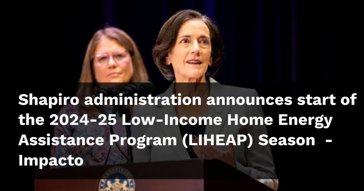Shapiro administration announces start of the 2024-25 Low-Income Home Energy Assistance Program ...