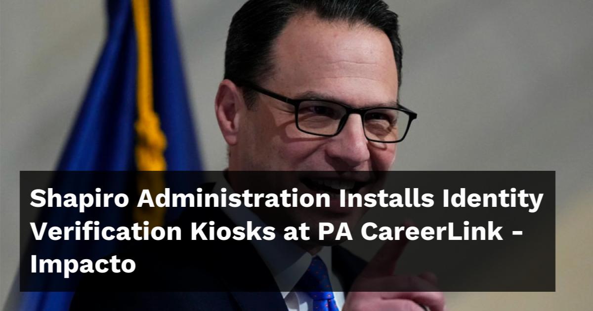Shapiro Administration Installs Identity Verification Kiosks at PA CareerLink - Impacto
