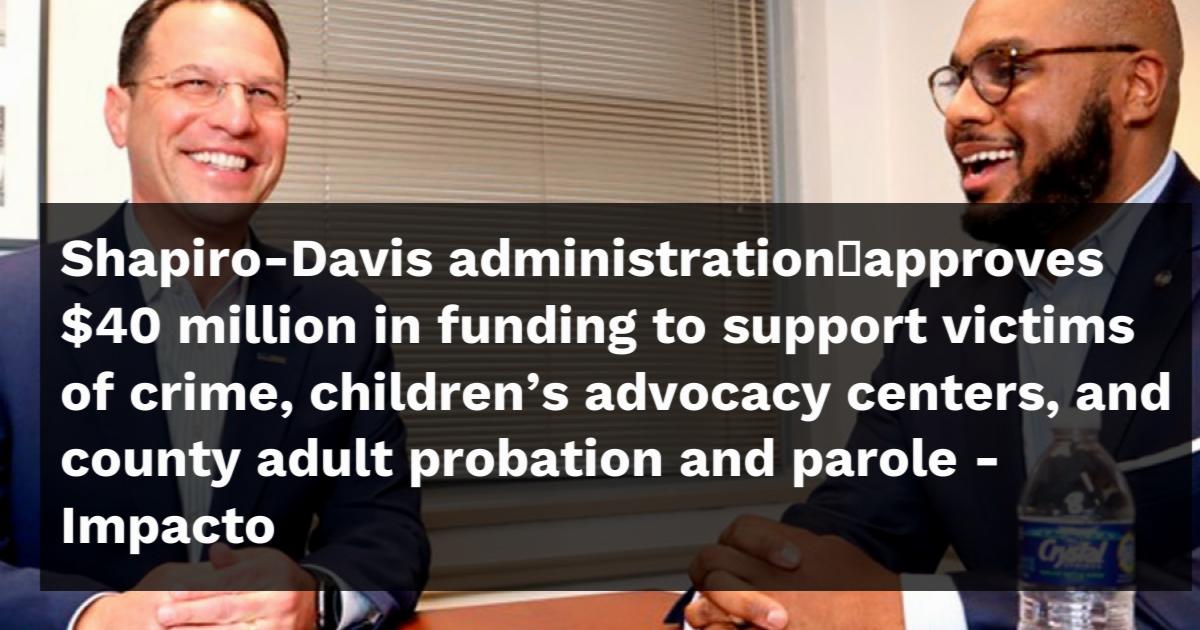 Shapiro-Davis administration approves $40 million in funding to support ...