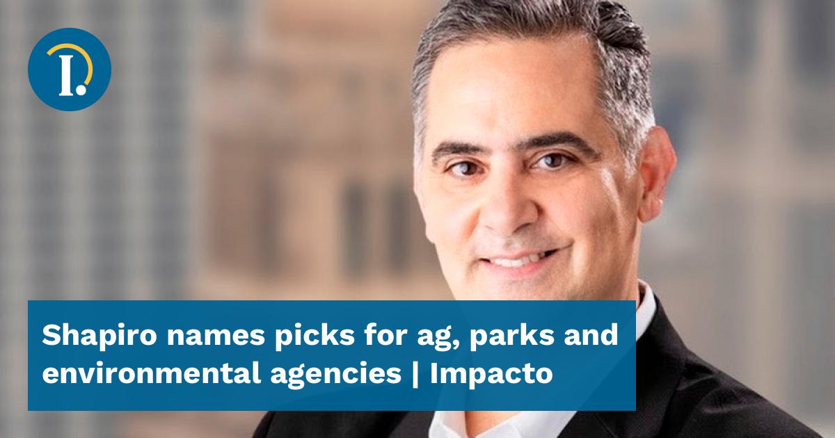 Shapiro names picks for ag, parks and environmental agencies - Impacto