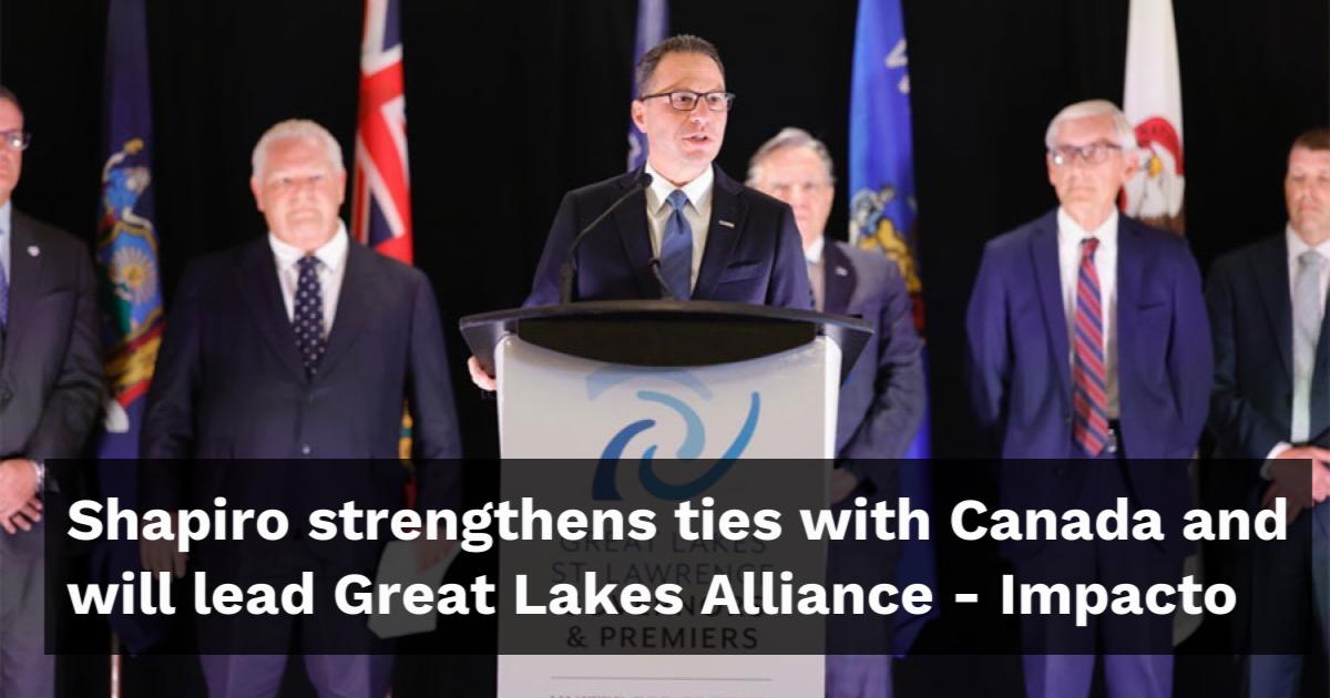 Shapiro strengthens ties with Canada and will lead Great Lakes Alliance
