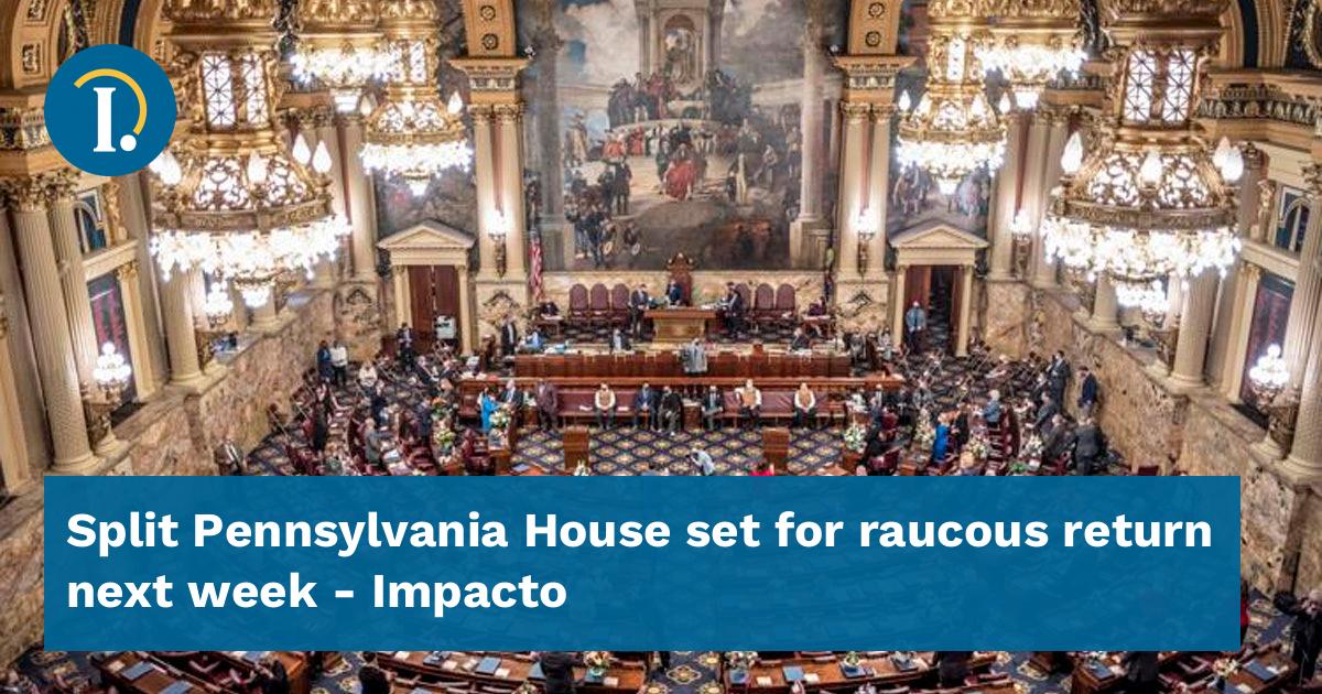 Split Pennsylvania House set for raucous return next week - Impacto