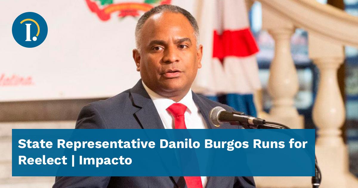 State Representative Danilo Burgos Runs for Reelect - Impacto