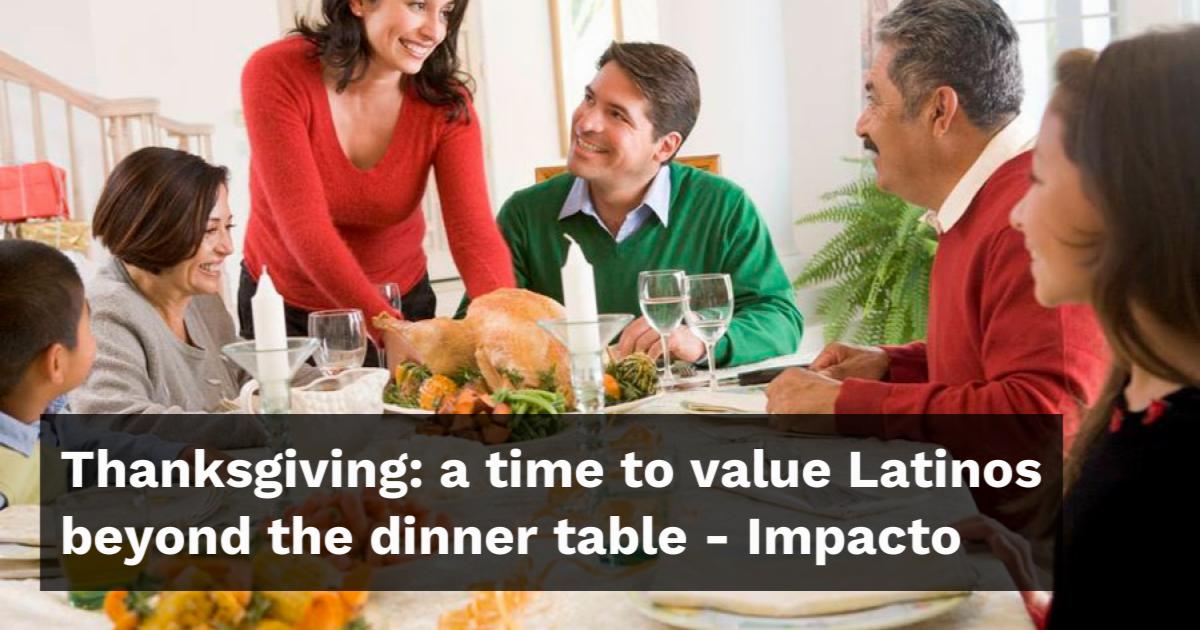 Thanksgiving: a time to value Latinos beyond the dinner table