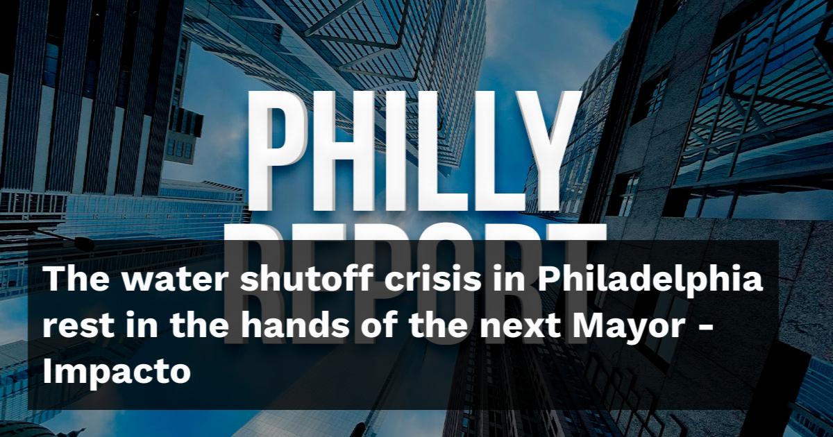 The water shutoff crisis in Philadelphia rest in the hands of the next ...