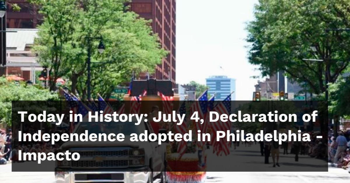 Today in History: July 4, Declaration of Independence adopted in ...