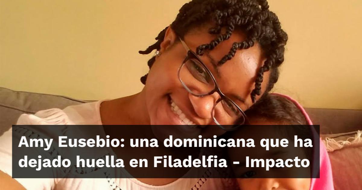 Amy Eusebio: una dominicana que ha dejado huella en Filadelfia
