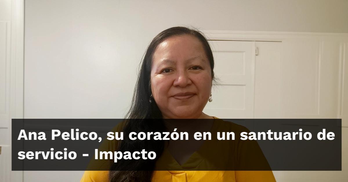 Ana Pelico, su corazón en un santuario de servicio