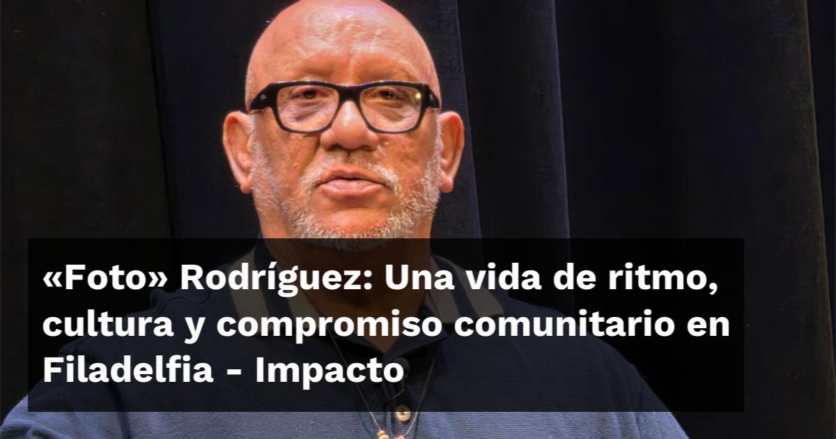 "Foto" Rodríguez: Una vida de ritmo, cultura y compromiso comunitario ...