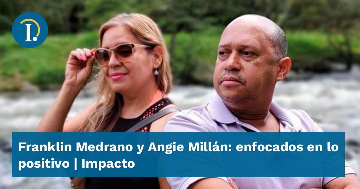 Franklin Medrano y Angie Millán: enfocados en lo positivo - Impacto