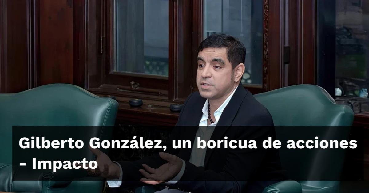 Gilberto González, un boricua de acciones