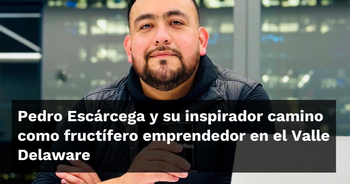 Pedro Escárcega y su inspirador camino como fructífero emprendedor en ...