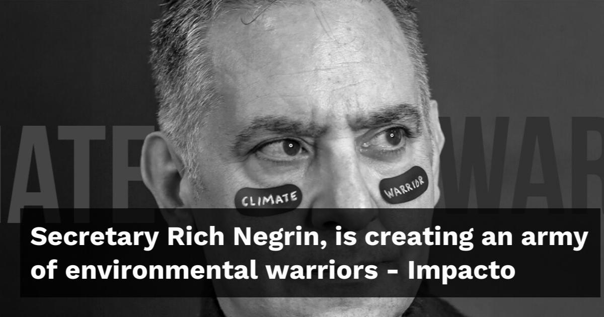 Secretary Rich Negrin, is creating an army of environmental warriors ...